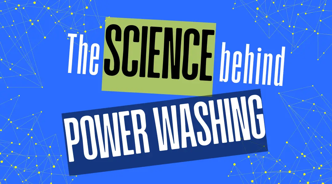 The Science Behing Power Washing | PowerWash.com